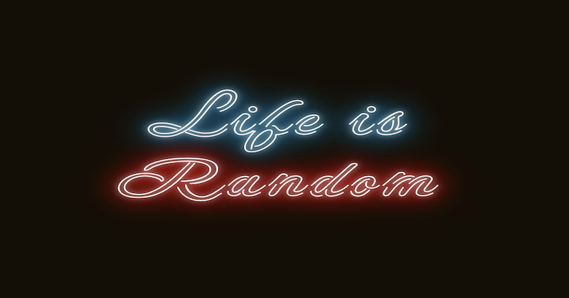 Life is Random